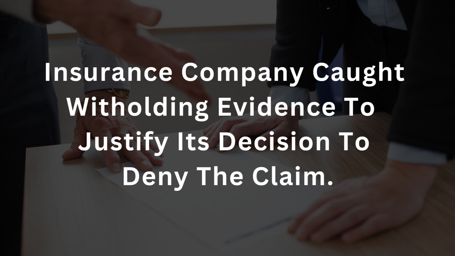 Insurance company caught withholding evidence to justify its decision ...